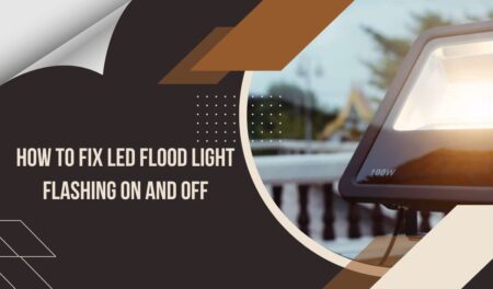 How to Fix LED Flood Light Flashing On and Off - 2024 Guide
