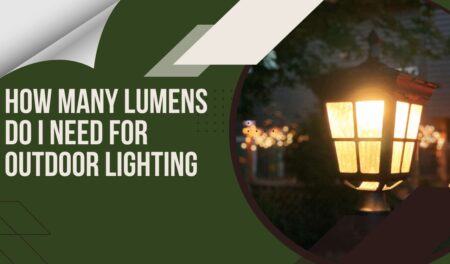 How Many Lumens Do I Need For Outdoor Lighting - 2024 Guide