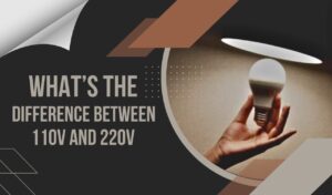 What’s the Difference Between 110V and 220V? - Power and Voltage